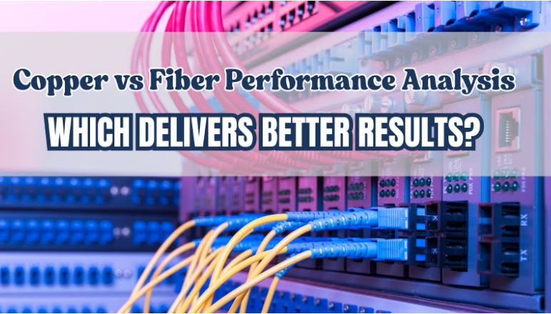 Copper vs Fiber Performance Analysis: Which Delivers Better Results ...