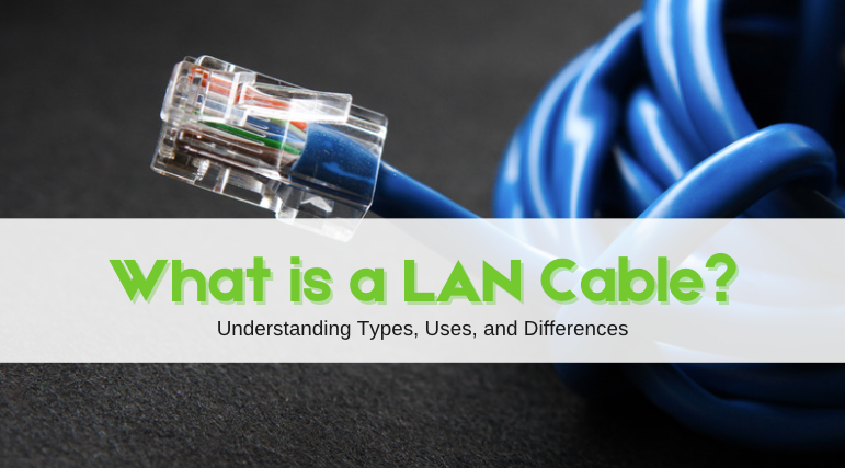 What is a LAN Cable? Understanding Types, Uses, & Differences - GEARit